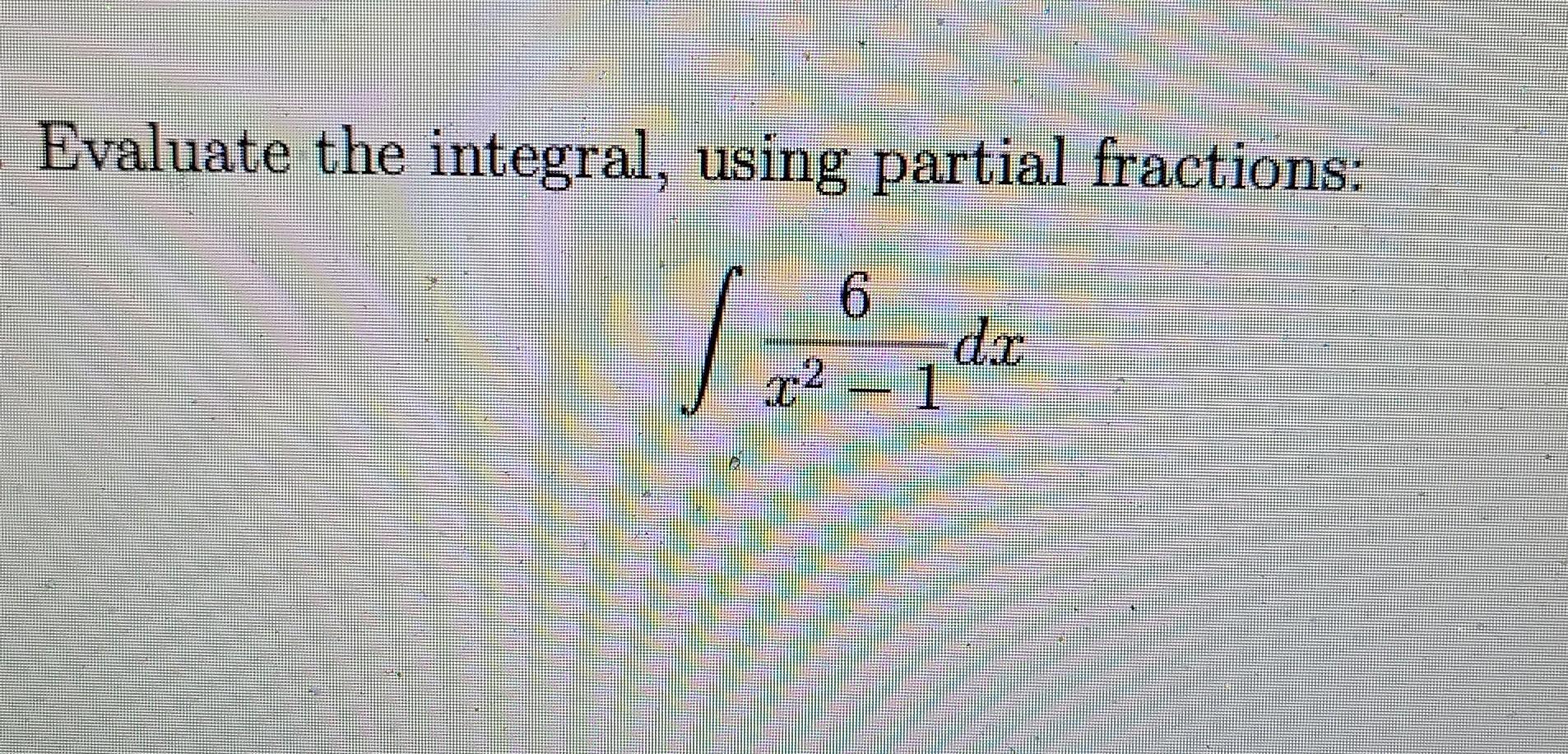 Solved Evaluate the integral, using partial fractions: 6 dr | Chegg.com