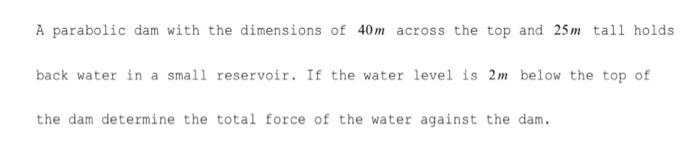 Solved A parabolic dam with the dimensions of 40m across the | Chegg.com