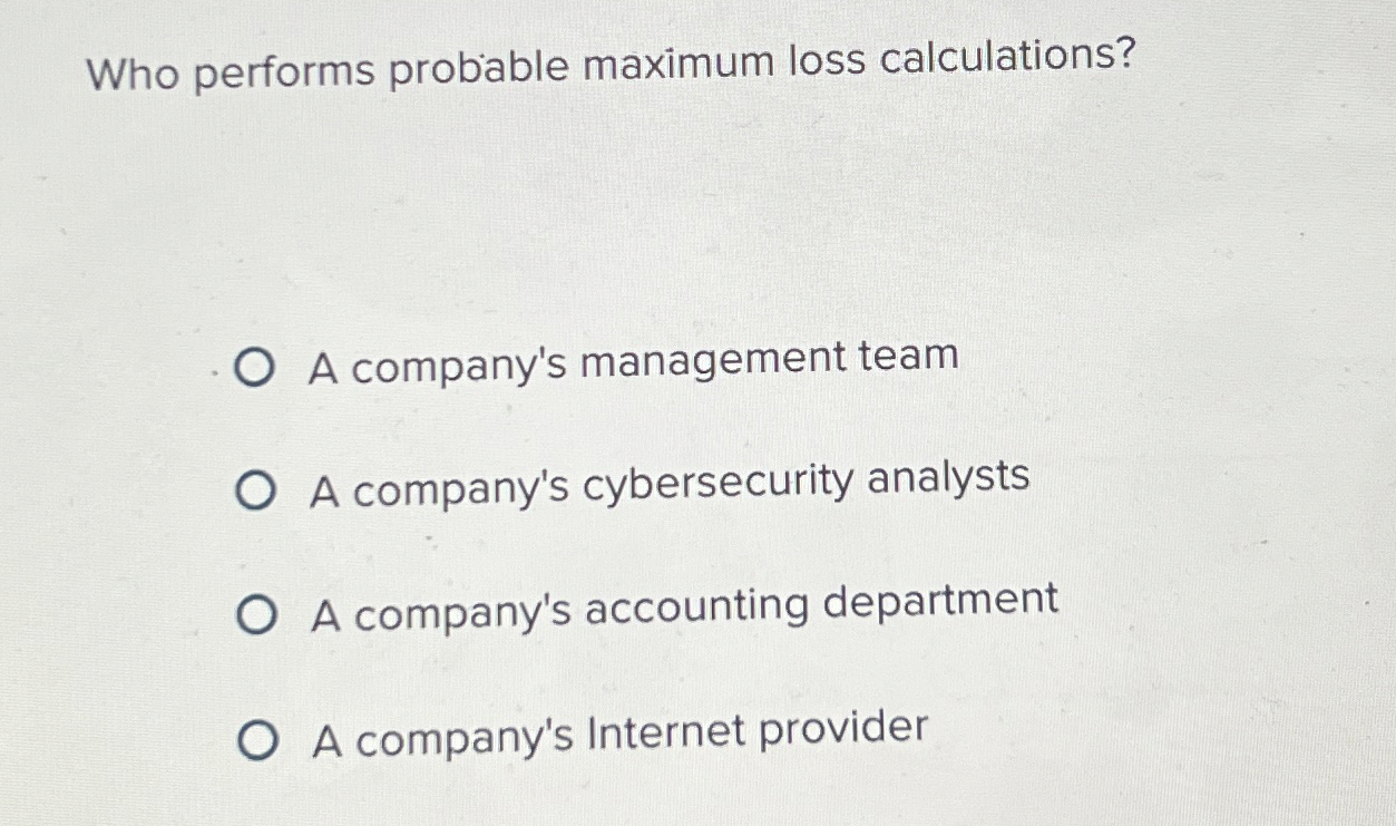 Solved Who performs probable maximum loss calculations?A | Chegg.com