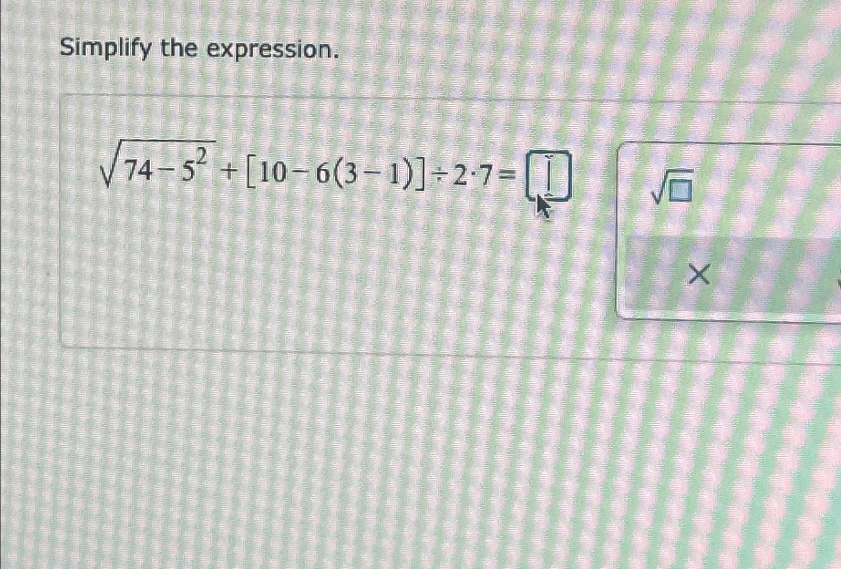 Solved Simplify the expression.74-522+[10-6(3-1)]÷2*7= | Chegg.com