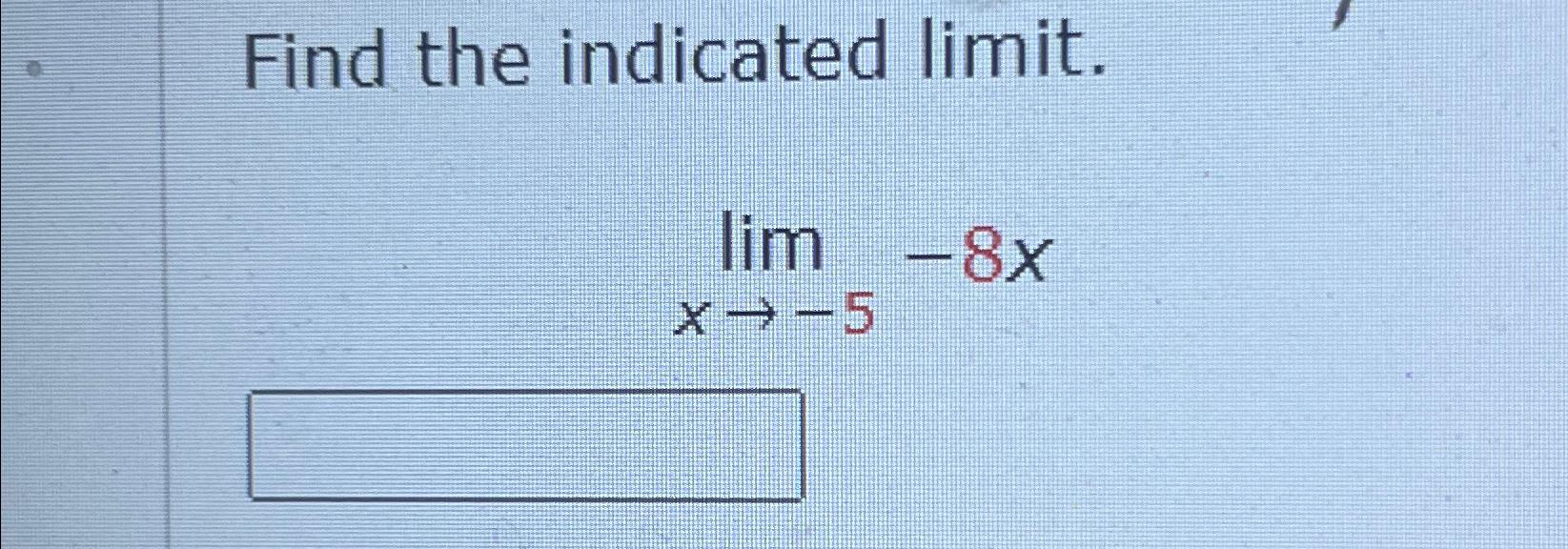 Solved Find the indicated limit.limx→-5-8x | Chegg.com