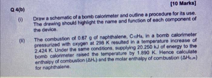 Solved Q 4(b) (i) Draw a schematic of a bomb calorimeter and | Chegg.com