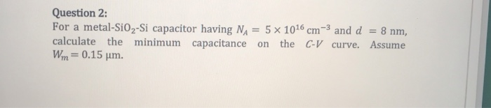 Solved Question 2: For a metal-SiO2-Si capacitor having NA = | Chegg.com