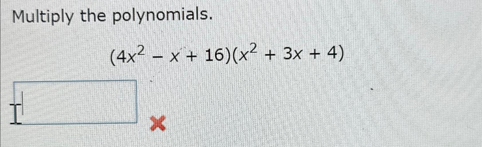 Solved Multiply the polynomials.(4x2-x+16)(x2+3x+4) | Chegg.com