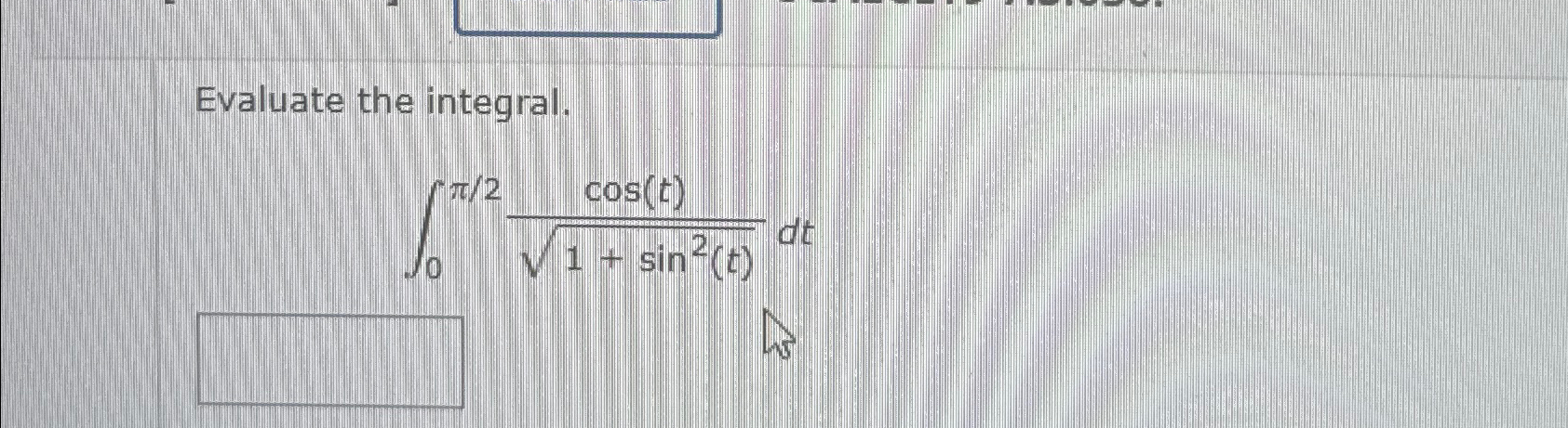 Solved Evaluate the integral.∫0π2cos(t)1+sin2(t)2dt | Chegg.com