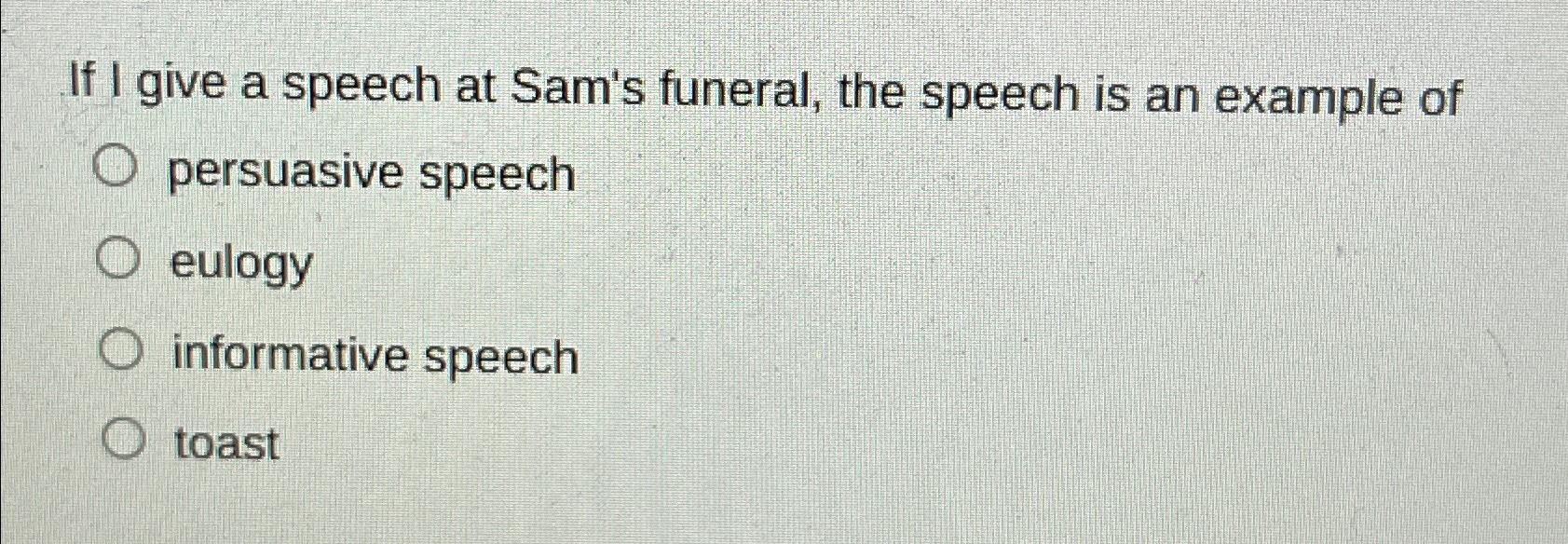 Solved If I give a speech at Sam's funeral, the speech is an | Chegg.com