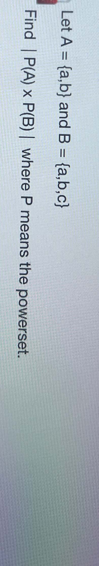 Solved Let A={a,b} ﻿and B={a,b,c}Find |P(A)×P(B)| ﻿where P | Chegg.com
