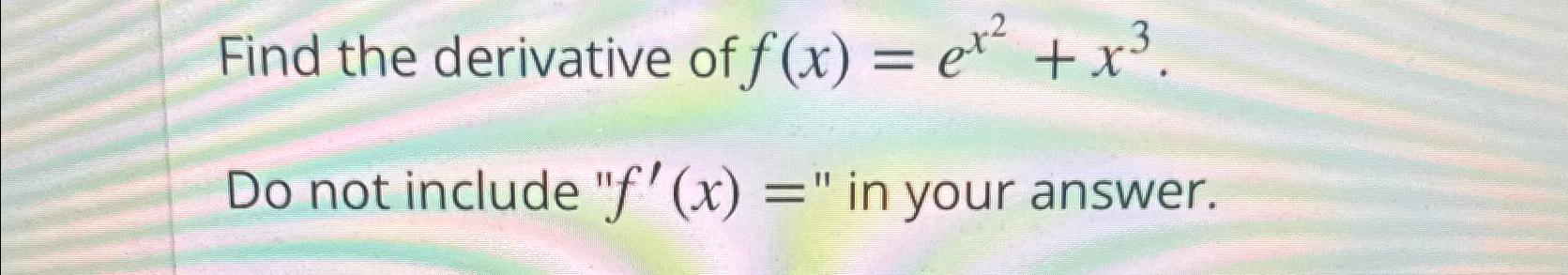 Solved Find the derivative of f(x)=ex2+x3.Do not include | Chegg.com | Chegg.com