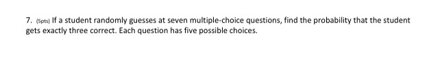 Solved (5pts) ﻿If a student randomly guesses at seven | Chegg.com