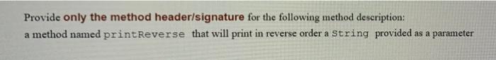 Solved Provide only the method header/signature for the | Chegg.com