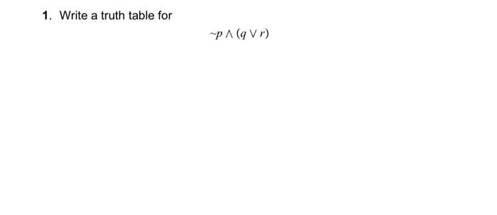 Solved 1. Write a truth table for ∼p∧(q∨r) | Chegg.com