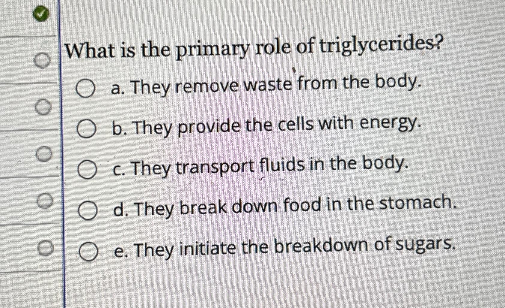 Solved What is the primary role of triglycerides?a. ﻿They | Chegg.com