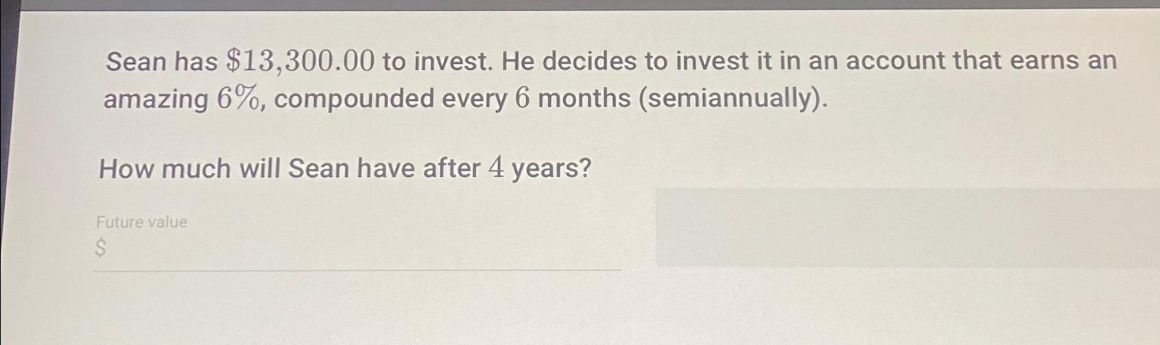 Solved Sean has $13,300.00 ﻿to invest. He decides to invest | Chegg.com