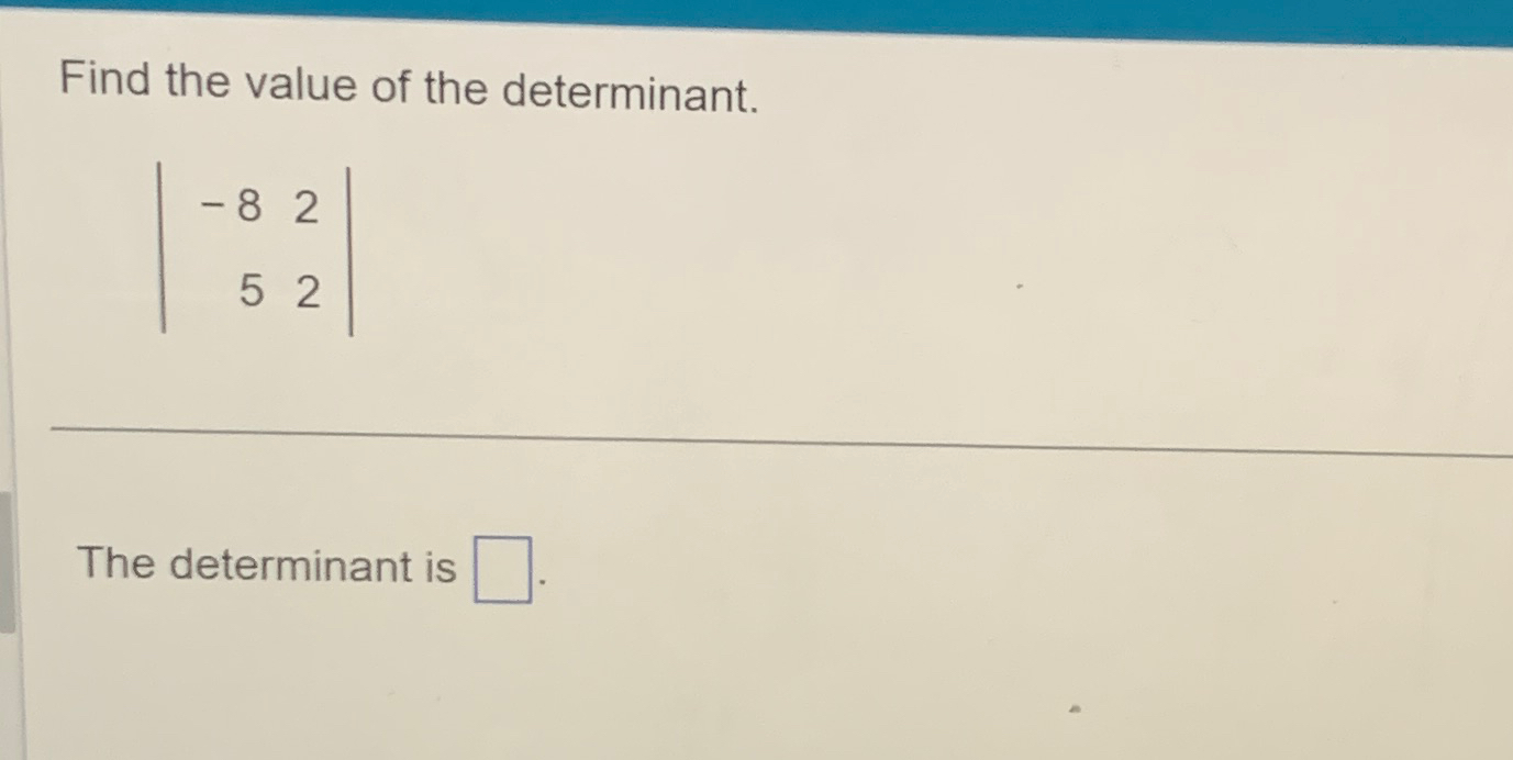 Solved Find the value of the determinant.|[-8,2],[5,2]|The | Chegg.com