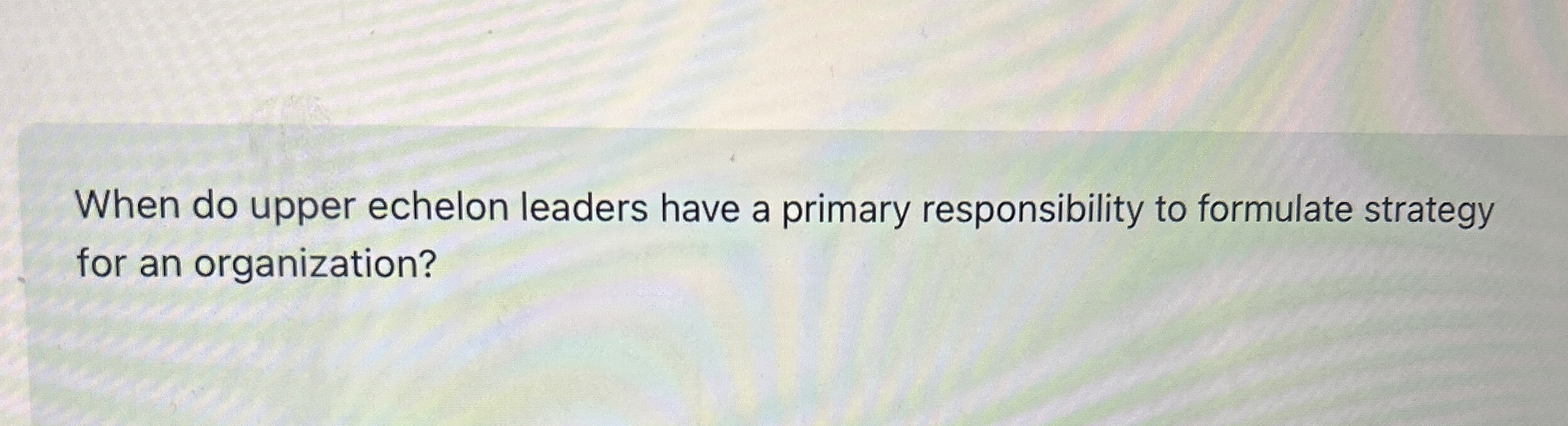 Solved When do upper echelon leaders have a primary | Chegg.com