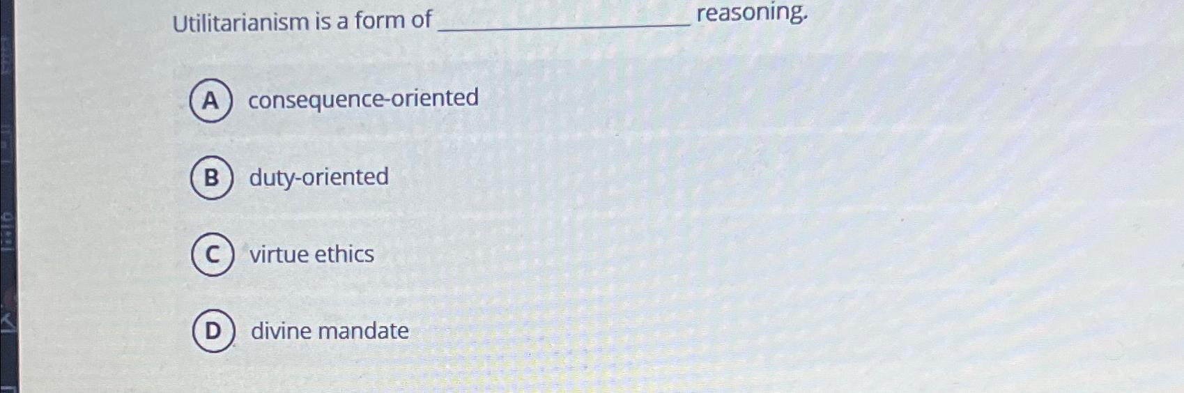 Solved Utilitarianism is a form of | Chegg.com