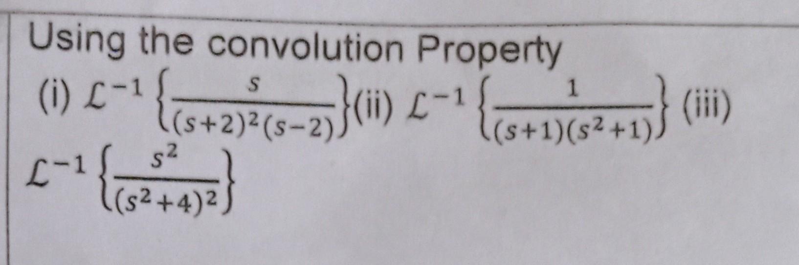 Solved Using the convolution Property (i) L−1{(s+2)2(s−2)s} | Chegg.com