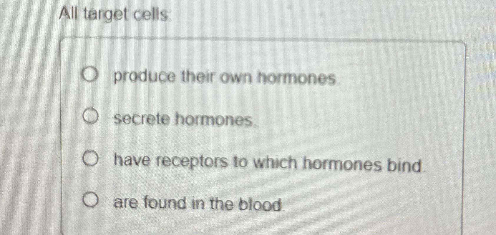 Solved All target cellsproduce their own hormones.secrete | Chegg.com