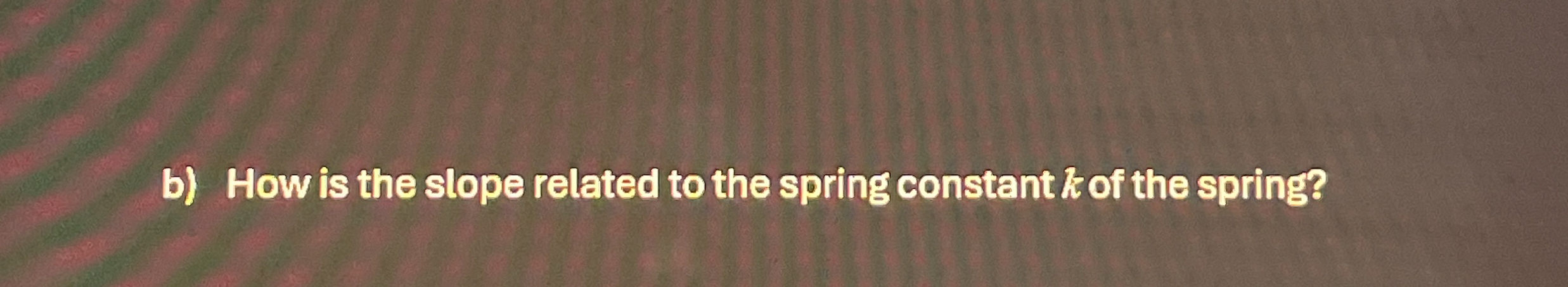 Solved b) ﻿How is the slope related to the spring constant k | Chegg.com