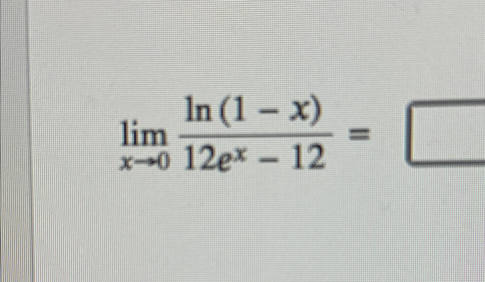 Solved limx→0ln(1-x)12ex-12= | Chegg.com