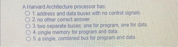 Solved A Harvard Architecture processor has: © 1. address | Chegg.com