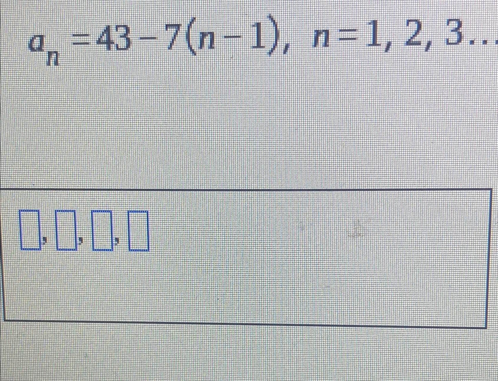 an=43-7(n-1),n=1,2,3dots[.D.D.] | Chegg.com