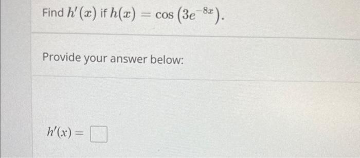 Solved Find h′(x) if h(x)=cos(3e−8x). Provide your answer | Chegg.com