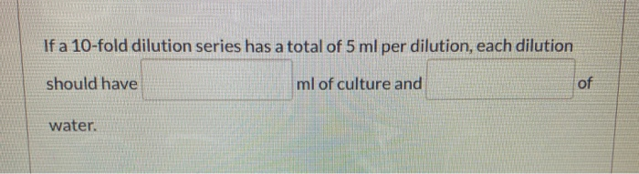 Solved If a 10-fold dilution series has a total of 5 ml per | Chegg.com