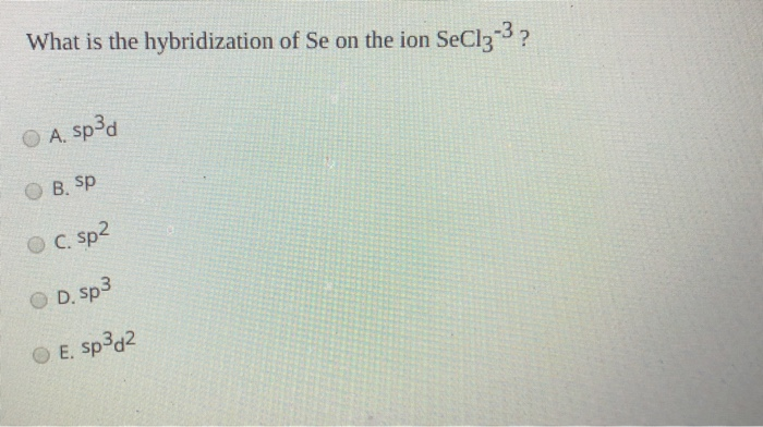 Solved What is the hybridization of Se on the ion SeCl3-3? | Chegg.com