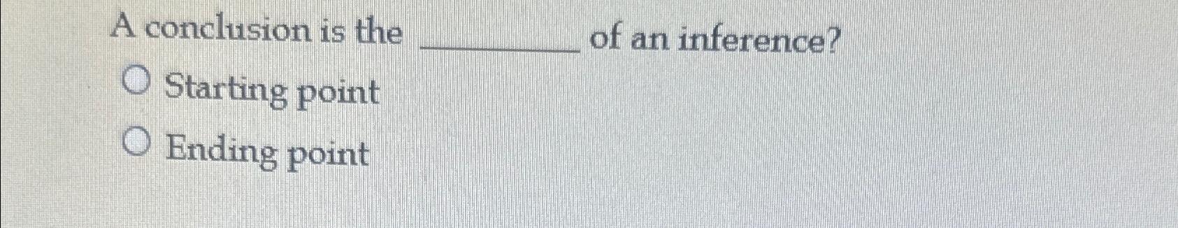Solved A conclusion is the of an inference?Starting | Chegg.com