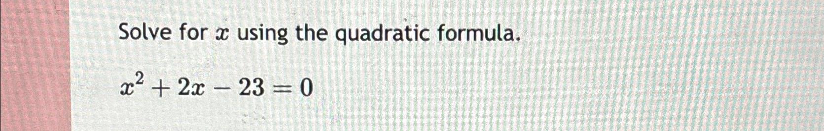 Solved Solve for x ﻿using the quadratic formula.x2+2x-23=0 | Chegg.com