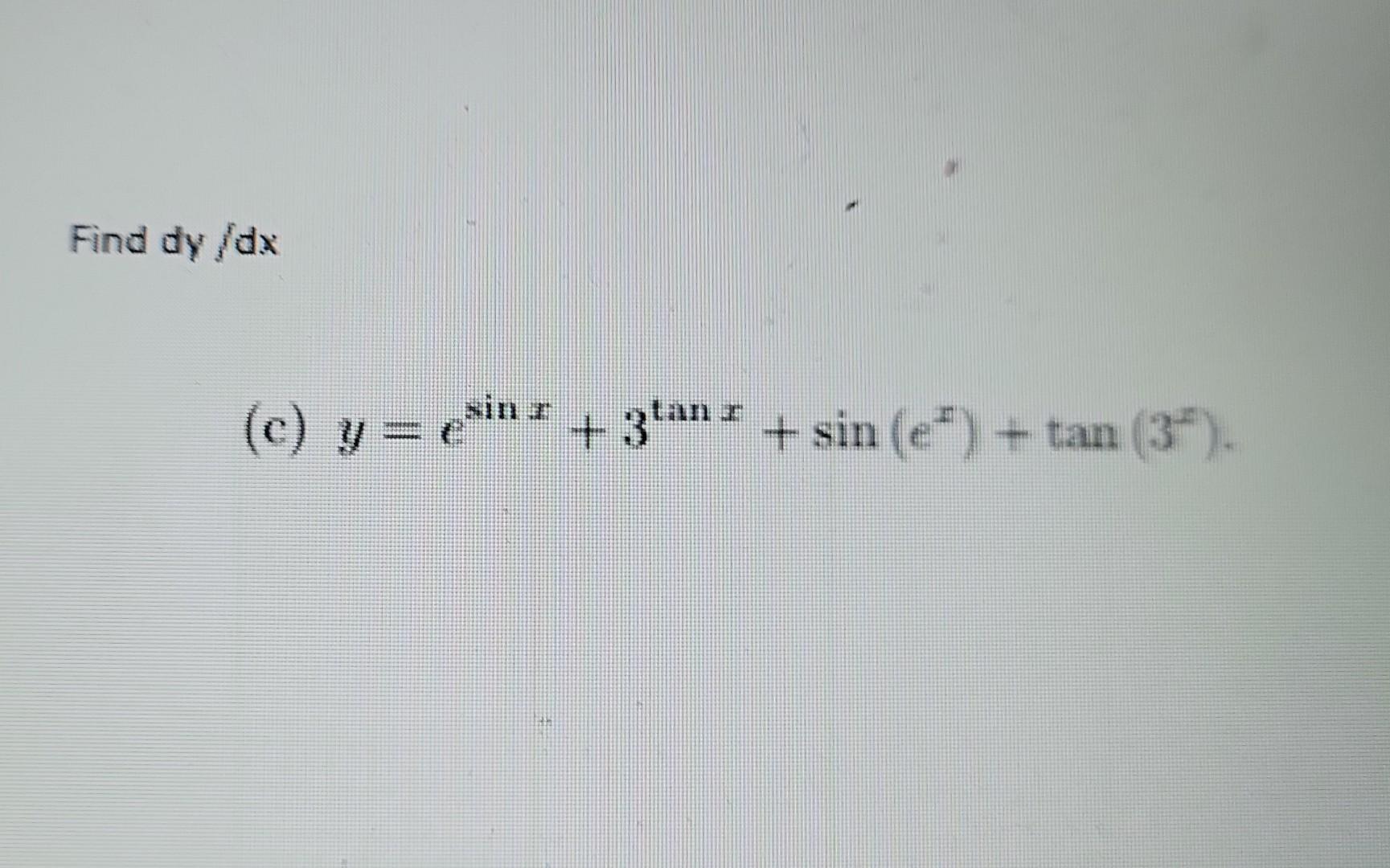 Solved Find dy/dx (c) y=esinx+3tanx+sin(ex)+tan(3x). | Chegg.com