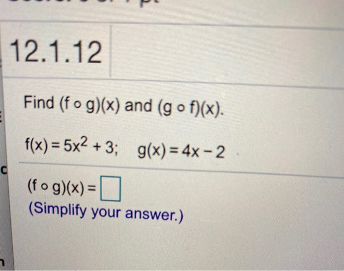Solved 12.1.12 Find (fog)(x) and (g of)(x). f(x) = 5x2 + 3; | Chegg.com