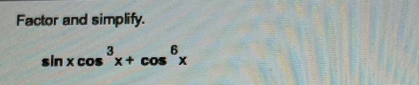 Solved Factor and simplify.sinxcos3x+cos6x | Chegg.com