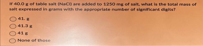 Solved If 40.0 g of table salt (NaCl) are added to 1250mg of | Chegg.com