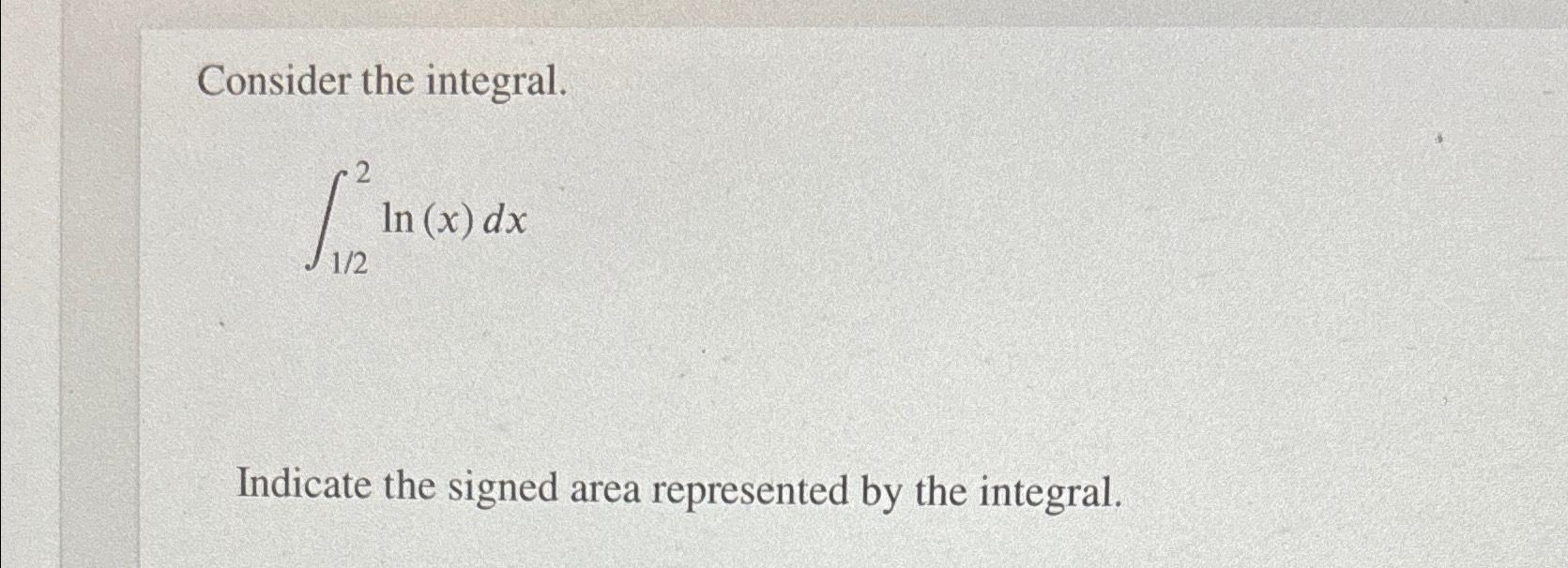 Solved Consider the integral.∫122ln(x)dxIndicate the signed | Chegg.com