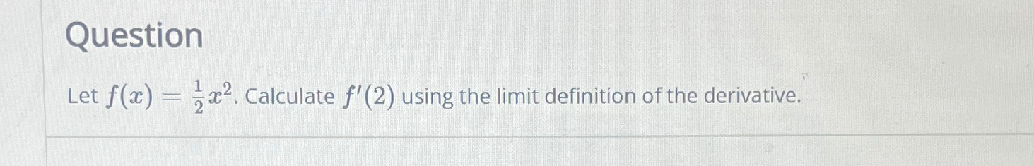 Solved QuestionLet f(x)=12x2. ﻿Calculate f'(2) ﻿using the | Chegg.com