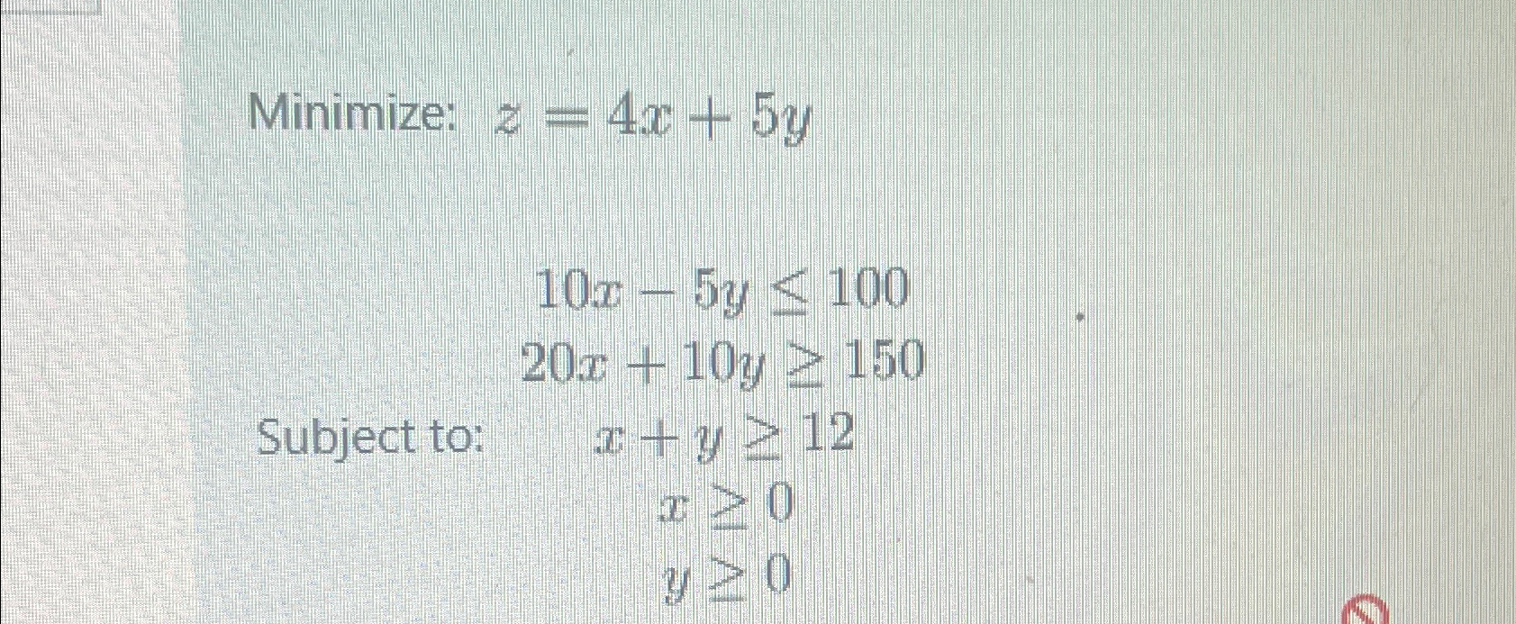 Solved Minimize: z=4x+5y10x-5y≤10020x+10y≥150Subject | Chegg.com