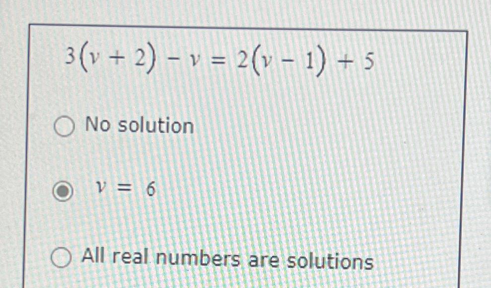 Solved 3(v+2)-v=2(v-1)+5No solutionv=6All real numbers are | Chegg.com