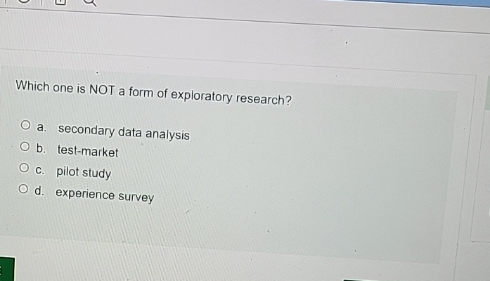 Solved Which one is NOT a form of exploratory research?a. | Chegg.com