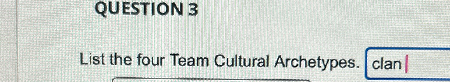 Solved QUESTION 3List the four Team Cultural Archetypes. | Chegg.com