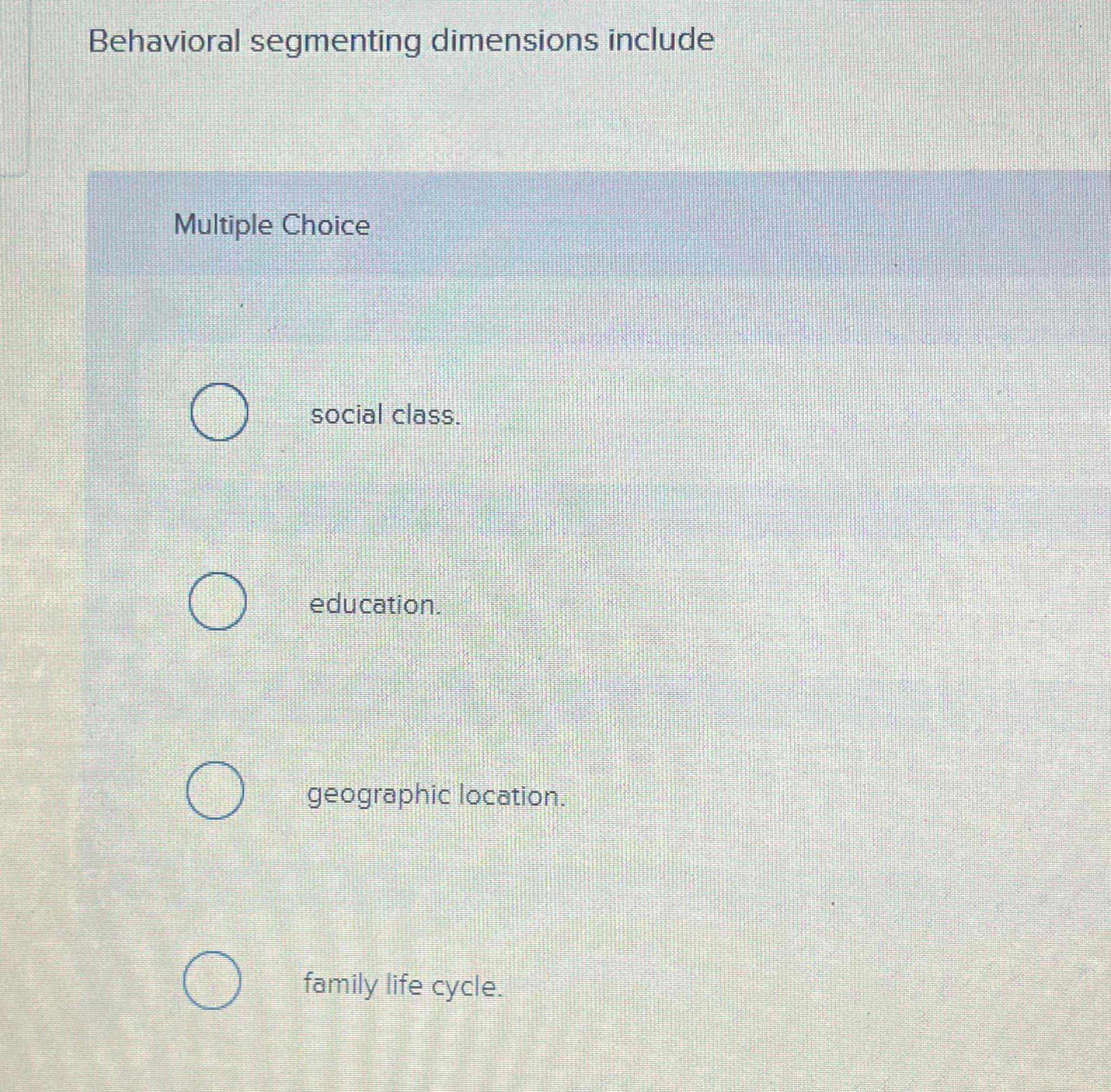 Solved Behavioral segmenting dimensions includeMultiple | Chegg.com