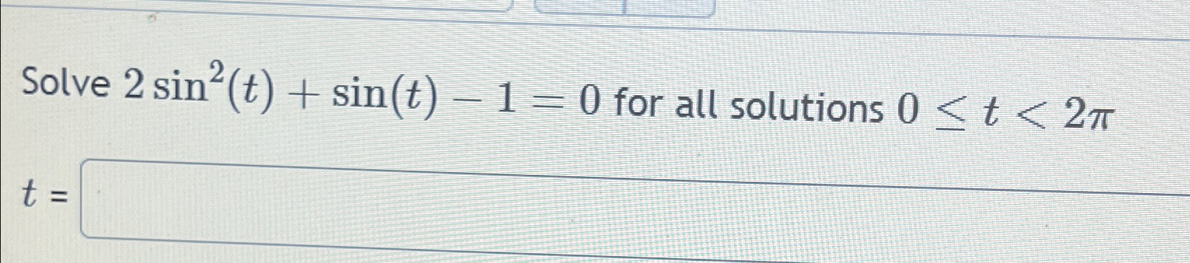 Solved Solve 2sin2(t)+sin(t)-1=0 ﻿for all solutions 0≤t