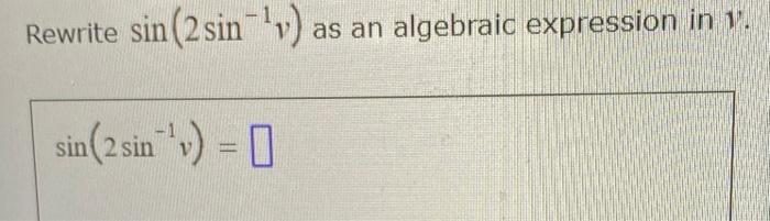 Solved Rewrite sin (2 sin-) as an algebraic expression in 1. | Chegg.com