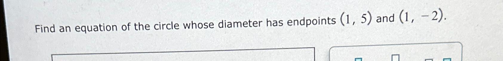 Solved Find an equation of the circle whose diameter has | Chegg.com