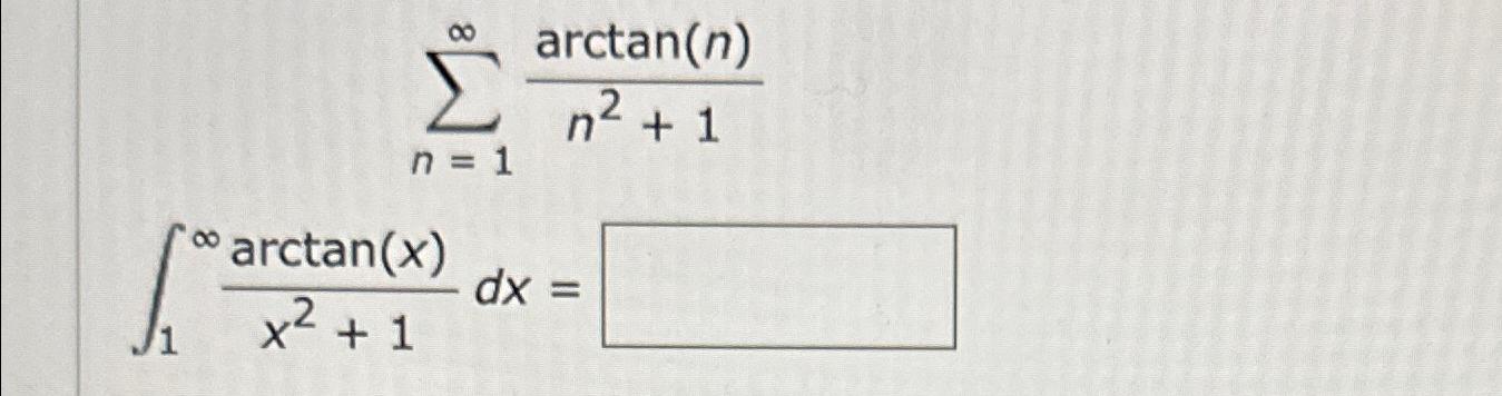 Solved ∑n=1∞arctan(n)n2+1∫1∞arctan(x)x2+1dx= | Chegg.com