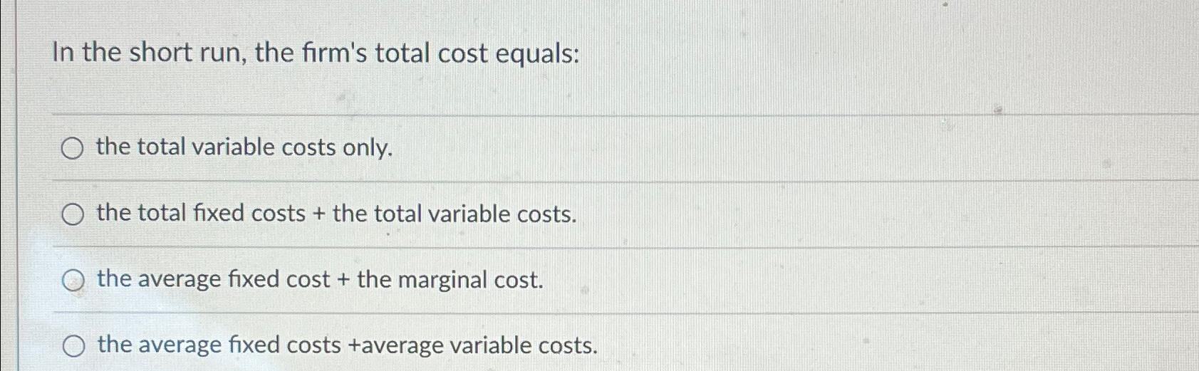 Solved In the short run, the firm's total cost equals:the | Chegg.com