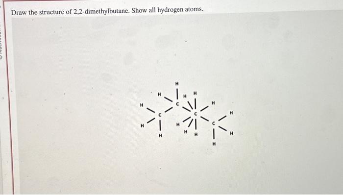 Solved Draw the structure of 2,2-dimethylbutane. Show all | Chegg.com