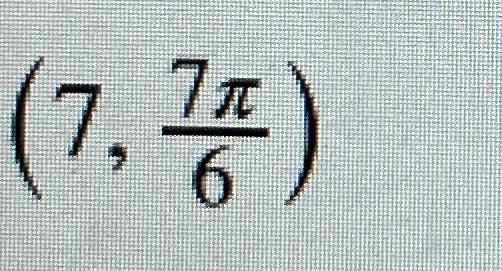 Solved \\( \\left(7, \\frac{7 \\pi}{6}\\right) \\) | Chegg.com