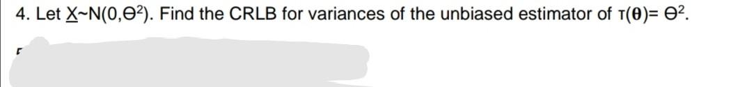 Solved 4. Let X-N(0,02). Find the CRLB for variances of the | Chegg.com